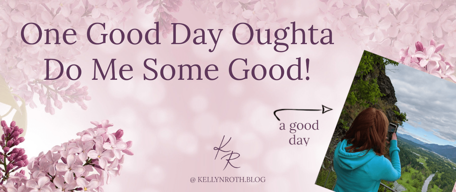 One Good Day Oughta Do Me Some Good | Kellyn Roth, Author | Lilacs ...